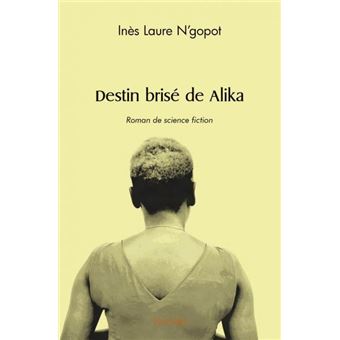 Destin brisé de alika - broché - Inès Laure N’gopot - Achat Livre ou ...