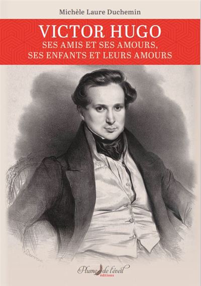 Victor Hugo Ses amis et ses amours, ses enfants et leurs amours ...