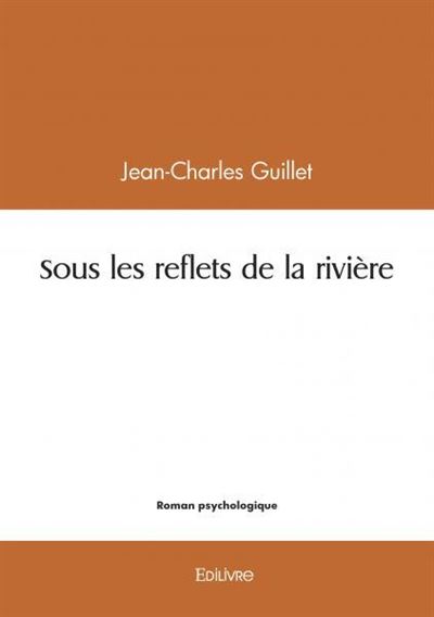 Sous les reflets de la rivière - broché - Jean-Charles Guillet - Achat ...