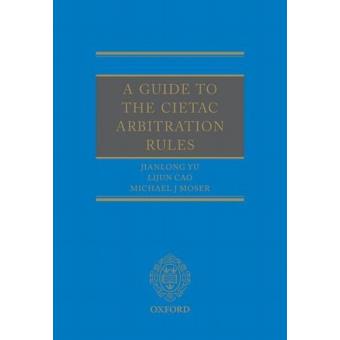 A guide to the CIETAC arbitration rules - relié - Jianlong Yu, Lijun Cao, Michael Moser - Achat ...