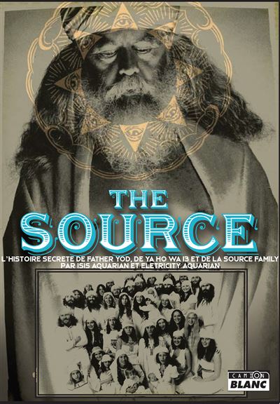 The Source L'histoire secrète de Father Yod, de Ya Ho Wa 13 et de la ...