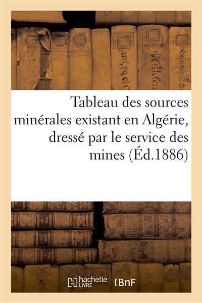 Tableau des sources minérales existant en Algérie, dressé par le ...
