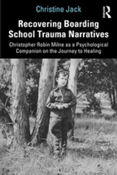 Recovering Boarding School Trauma Narratives Christopher Robin Milne as ...