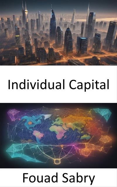 Individual Capital Maximizing Your Personal Wealth and Success, Unleash ...