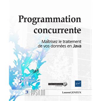 Programmation concurrente - Maîtrisez le traitement de vos données en Java Maîtrisez le ...