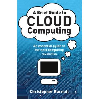 A brief guide to cloud computing - Poche - Christopher Barnatt - Achat Livre ou ebook | fnac