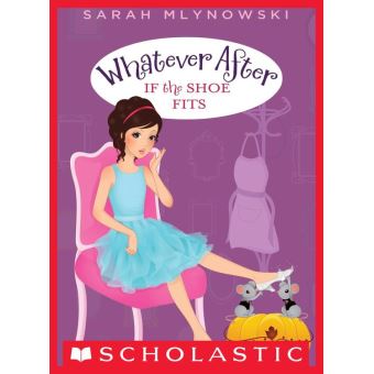 Whatever After - Tome 2 - Whatever After #2: If the Shoe Fits - Sarah ...