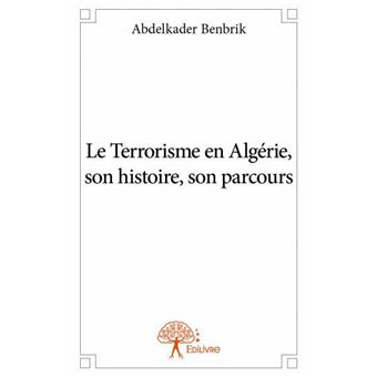 Le Terrorisme en Algérie, son histoire, son parcours - broché ...