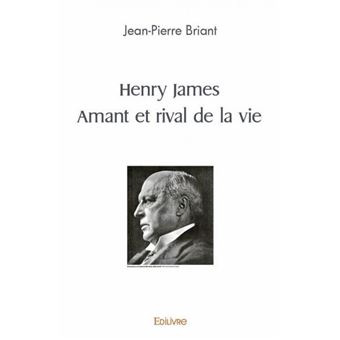 Henry james Amant et rival de la vie - broché - Jean-Pierre Briant ...