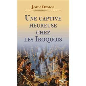 Une captive heureuse chez les Iroquois - broché - John Demos - Achat ...