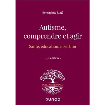 Autisme, comprendre et agir Santé, éducation, insertion - 3ème édition - broché - Bernadette ...