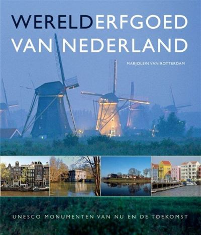 Werelderfgoed van Nederland Unesco-monumenten van nu en de toekomst ...
