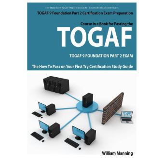 TOGAF 9 Foundation Part 2 Exam Preparation Course in a Book for Passing the TOGAF 9 Foundation ...