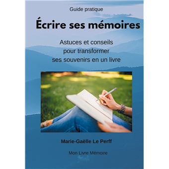 Écrire ses mémoires guide pratique Astuces et conseils pour transformer ...