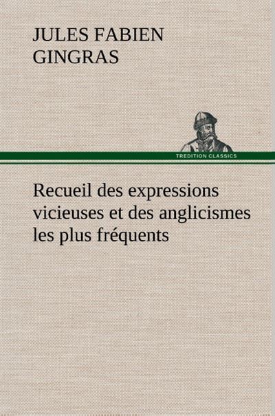 Recueil des expressions vicieuses et des anglicismes les plus fréquents ...