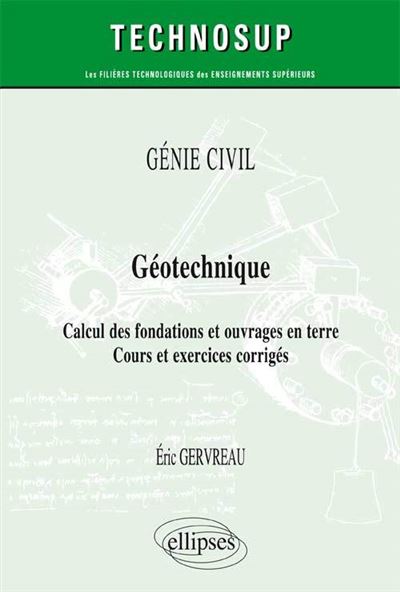 GÉNIE CIVIL - Géotechnique - Calcul des fondations et ouvrages en terre - Cours et exercices ...