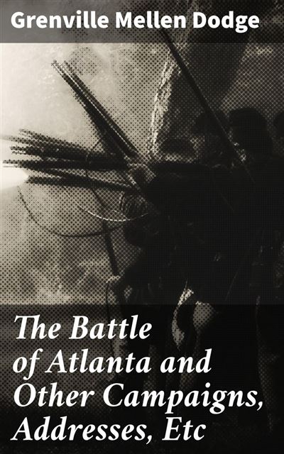 The Battle of Atlanta and Other Campaigns, Addresses, Etc Strategies ...