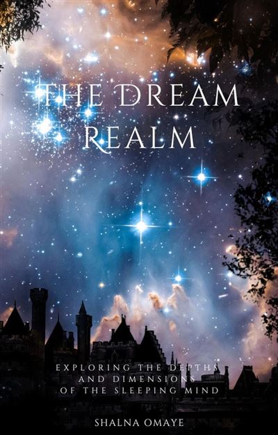 The Dream Realm: Exploring the Depths and Dimensions of the Sleeping ...