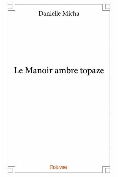 Le manoir ambre topaze - broché - Danielle Micha - Achat Livre | fnac