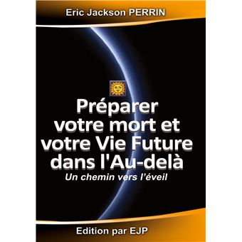 Preparer votre mort et votre vie future dans l'au-dela - broché - Eric ...