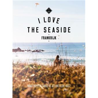 I love the seaside - I love the seaside Frankrijk - Alexandra Gossink, Geert-Jan Middelkoop, Dim ...