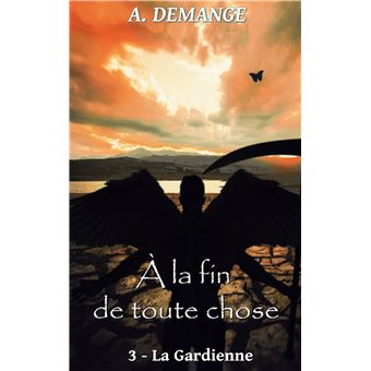 À la fin de toute chose 3- La Gardienne - broché - A. Demange - Achat ...