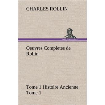 Oeuvres Completes de Rollin Tome 1 Histoire Ancienne Tome 1 Histoire ...