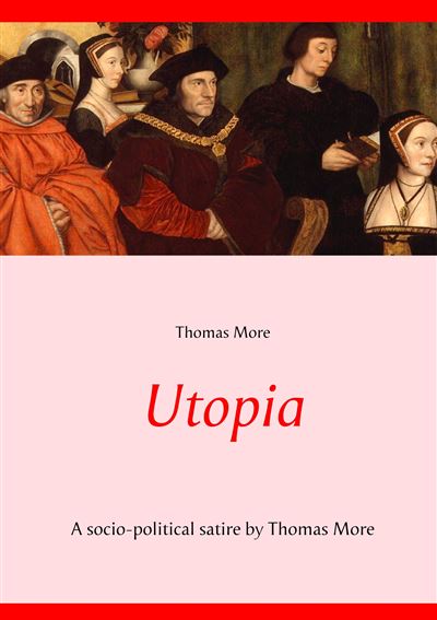 Utopia A socio-political satire by Thomas More (unabridged text ...