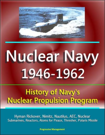 Nuclear Navy 1946-1962: History of Navy's Nuclear Propulsion Program ...