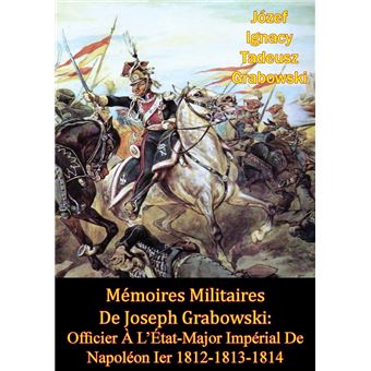 Mémoires Militaires De Joseph Grabowski: Officier À L’État-Major ...