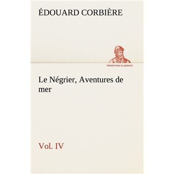 Le Négrier, Vol. IV Aventures de mer - broché - Edouard Corbière, Livre ...