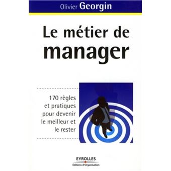 Le métier de manager 170 règles et pratiques pour devenir le meilleur et le rester - broché ...