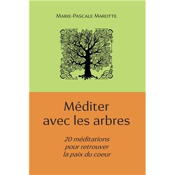 Méditer avec les arbres 20 méditations pour retrouver la paix du coeur ...