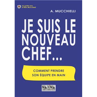 Je suis le nouveau chef - 2e é. - broché - Alex Mucchielli, Livre tous ...
