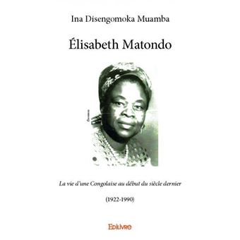 Élisabeth matondo La vie d’une Congolaise au début du siècle dernier (1922-1990) - broché - Ina ...