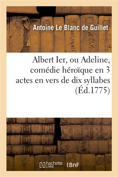 Albert Ier, ou Adeline, comédie héroïque en 3 actes en vers de dix ...