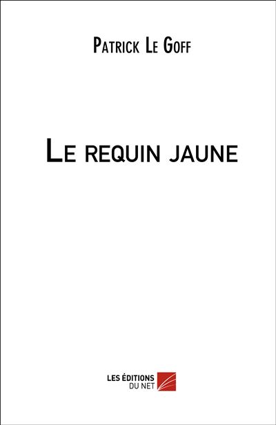 Le Requin Jaune - broché - Patrick Le Goff - Achat Livre | fnac