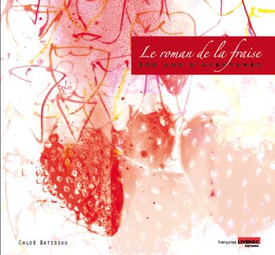 Le roman de la fraise : 300 ans d'aventures - broché - Chloé Batissou ...