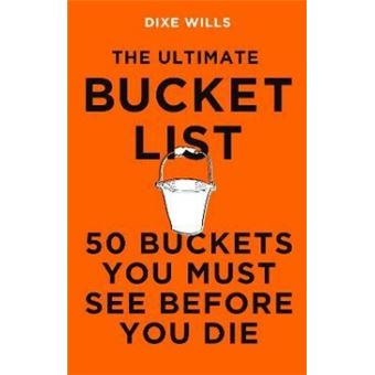 ULTIMATE BUCKET LIST : 50 BUCKETS YOU MUST SEE BEF - Dixe Wills - Achat ...
