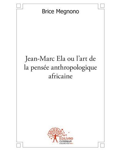 Jean marc ela ou l'art de la pensée anthropologique africaine - broché ...
