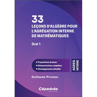 33 leçons d’algèbre pour l’agrégation interne de mathématiques. Oral 1 ...