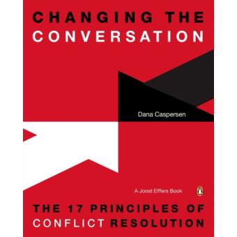 Changing the conversation 17 principles of conflict resolution - broché ...