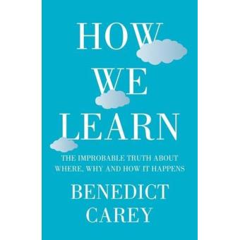 How we learn The improbable truth about where, when, and why it happens ...