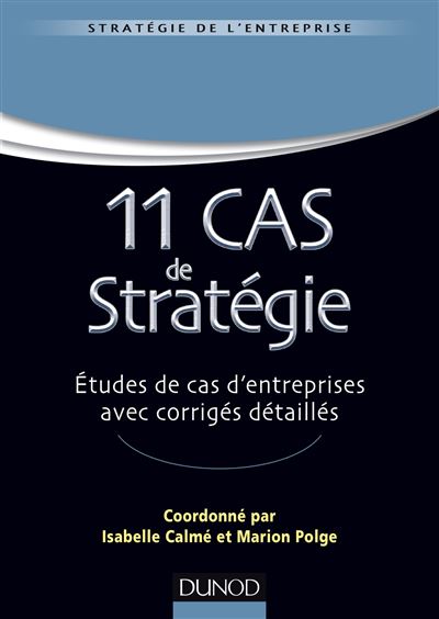 11 Cas de Stratégie - Etudes de cas d'entreprises avec corrigés ... 11 Cas de Stratégie - Etudes de cas d'entreprises avec corrigés ...