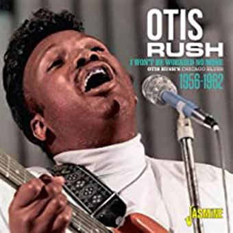 Otis Rush's Chicago Blues 1956-1962 I Won't Be Worried No More - Otis ...