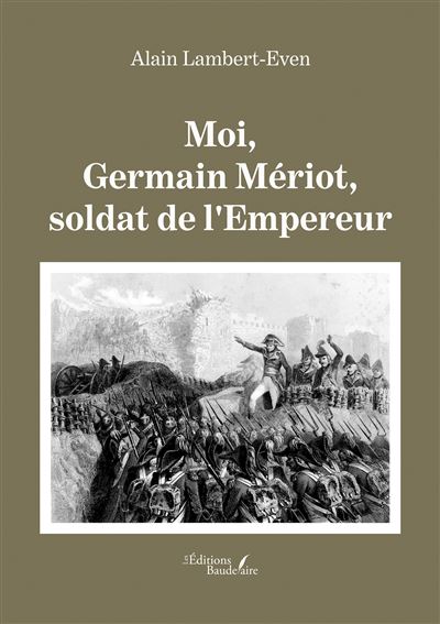 Moi, Germain Mériot, soldat de l'Empereur - broché - Alain Lambert-Even ...