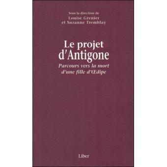 Le projet d'Antigone - Parcours vers la mort d'une fille d'Oedipe ...