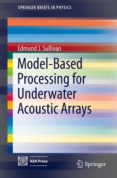 Model-based processing for passive underwater acoustic arrays - Poche - Edmund J. Sullivan ...