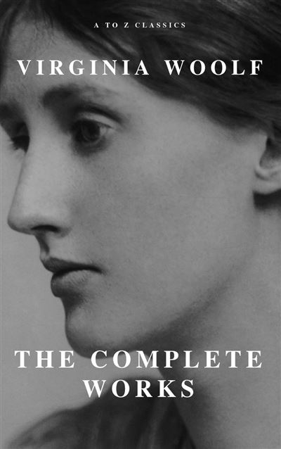 Virginia Woolf: The Complete Works (A to Z Classics) - ebook (ePub ...