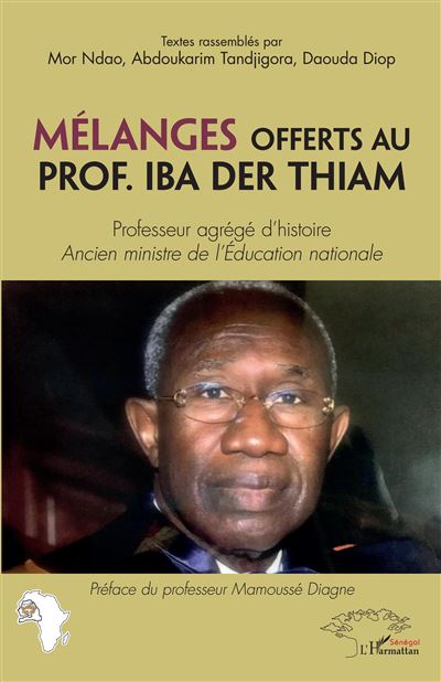 Mélanges offerts au Prof. Iba Der Thiam. Professeur agrégé d'histoire ...